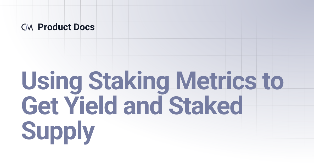 Using Staking Metrics to Get Yield and Staked Supply | Product Docs