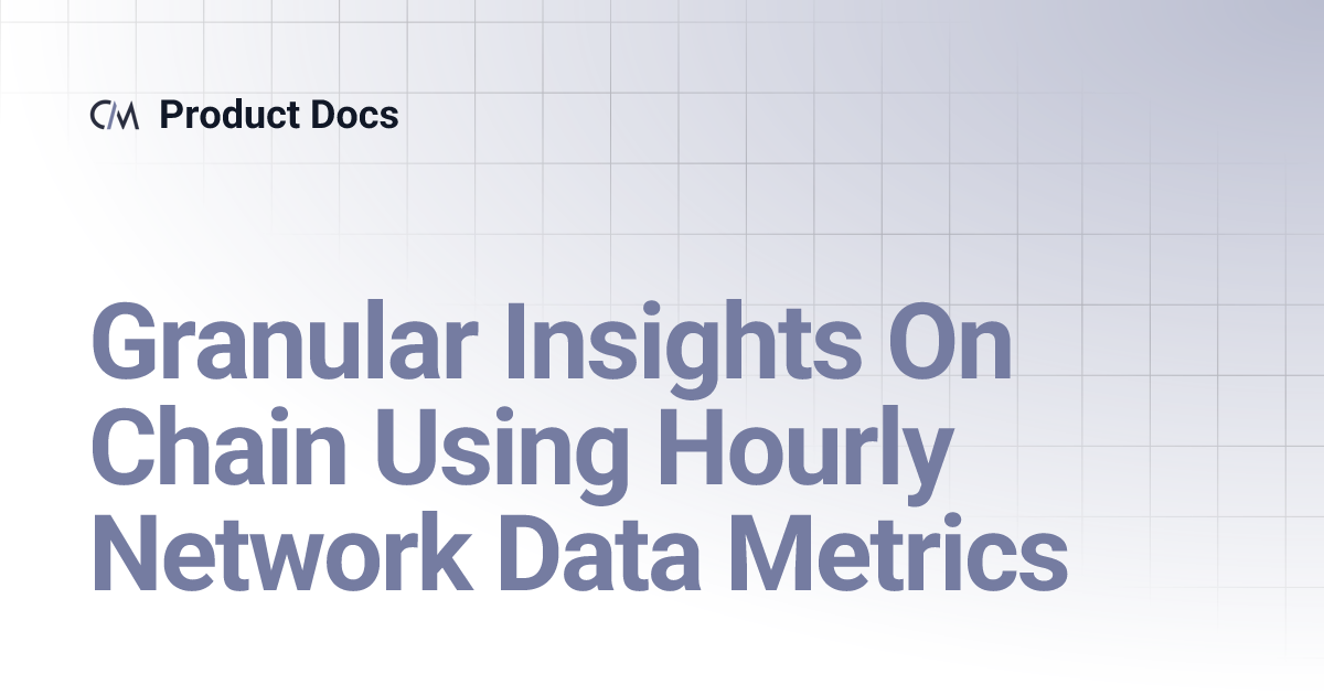 Granular Insights On Chain Using Hourly Network Data Metrics | Product Docs